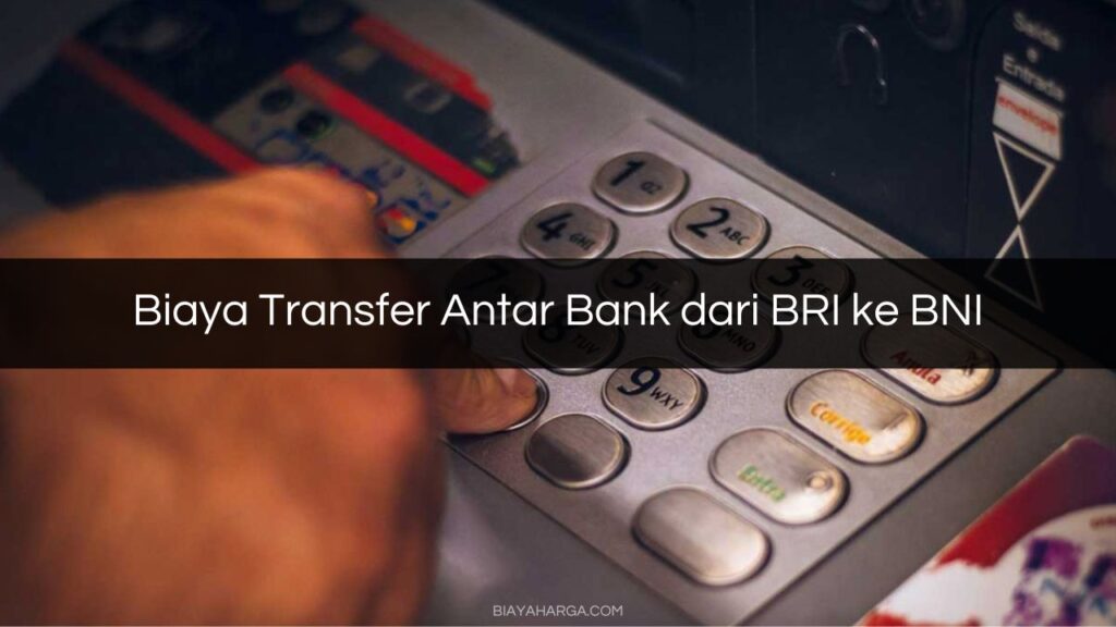 √ Biaya Transfer Antar Bank dari BRI ke BNI 2023 – Harga Biaya