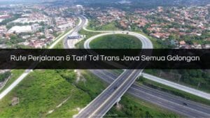 √ Rute Perjalanan & Tarif Tol Trans Jawa Semua Golongan 2023 – Harga Biaya