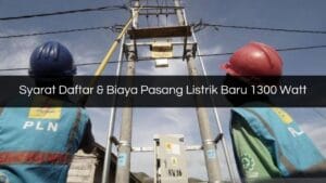 √ Syarat Daftar & Biaya Pasang Listrik Baru 1300 Watt 2023 – Harga Biaya