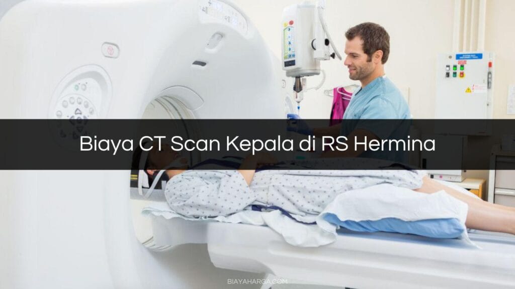 √ Biaya CT Scan Kepala di RS Hermina : Pasien Umum & BPJS – Harga Biaya